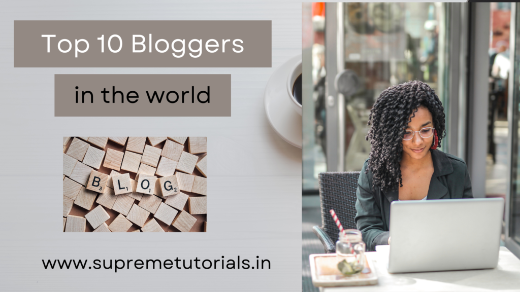 Top 10 Bloggers In The World-[Let's Discover Who Top The List ...
